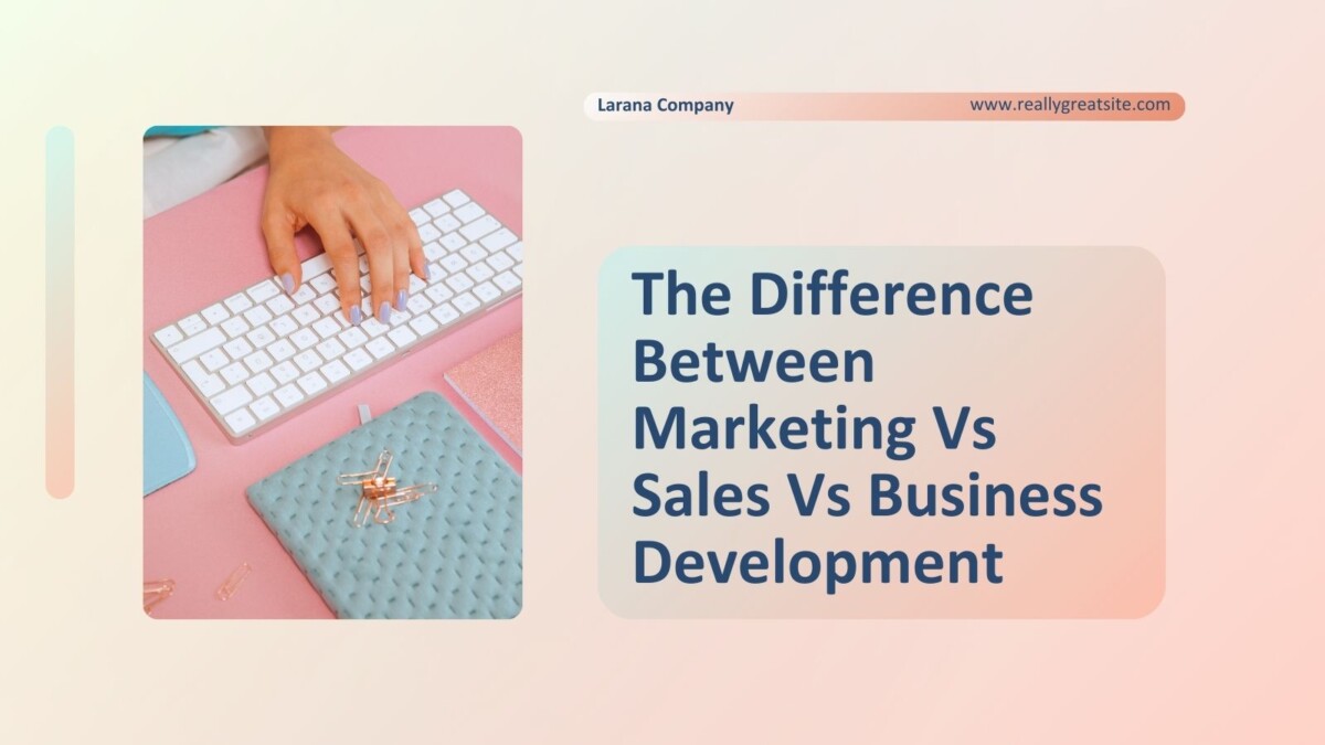 The Difference Between Marketing Vs Business Development Vs Sales ...