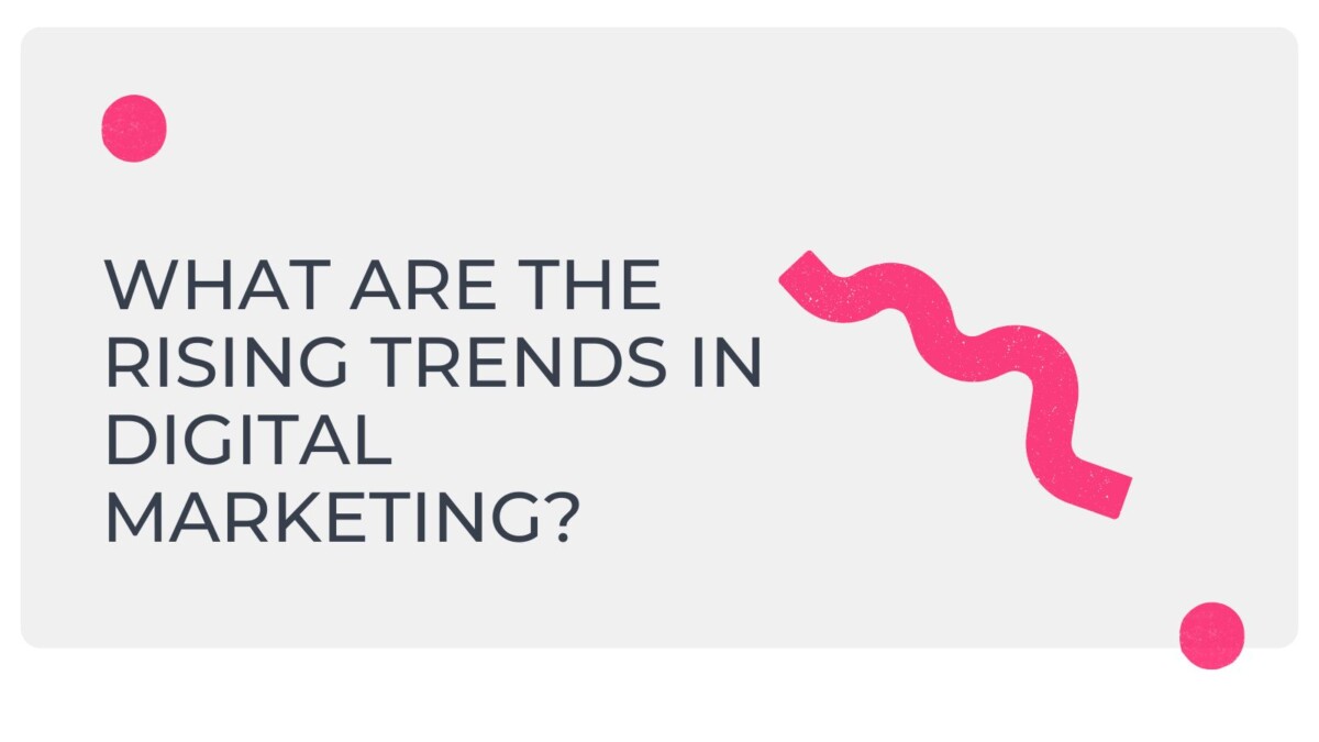What Are The Rising Trend In Digital Marketing? - Legin Marketing